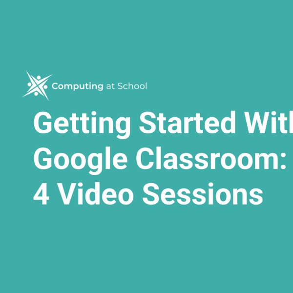 Getting Started with Google Classroom - 4 video sessions